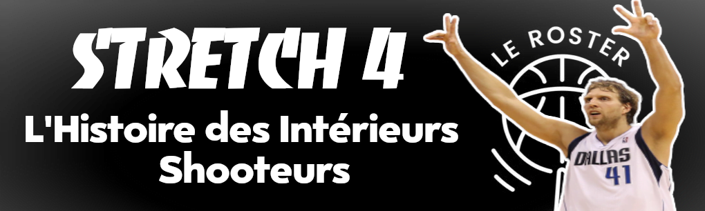 STRETCH 4 - L'Histoire des intérieurs shooteurs - Le Roster